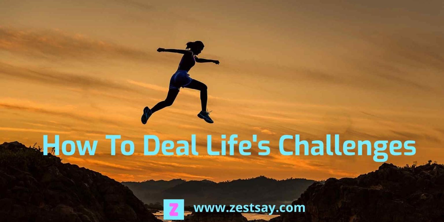 How To Deal Life's Challenges | Zest Say